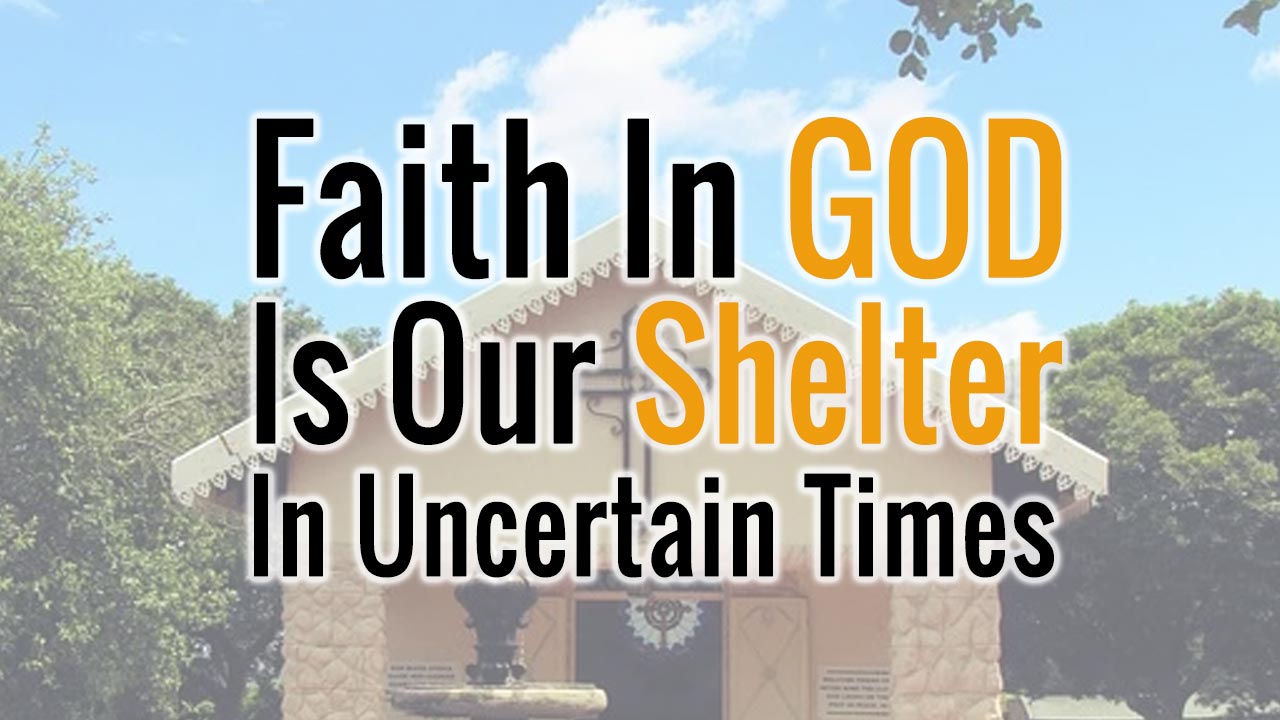 Faith In God Is Our Shelter In Uncertain Times